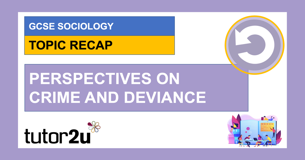 Topic Recap | Crime - Perspectives (GCSE) | Sociology | tutor2u