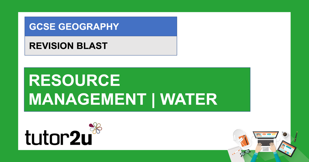 AQA GCSE Geography Revision Blast | Resource Management - Water | tutor2u