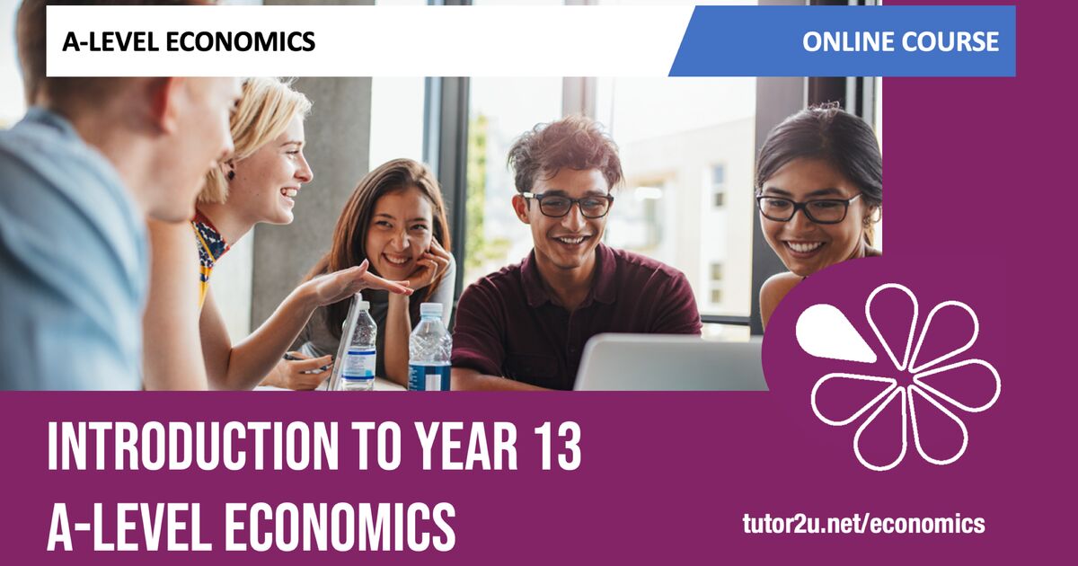 Introduction to A-Level Economics in Year 13 Getting Started | tutor2u