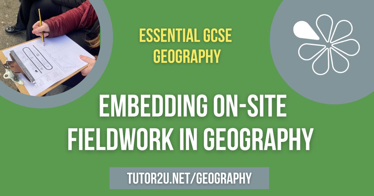Embedding On-site Fieldwork in Geography Essential | tutor2u