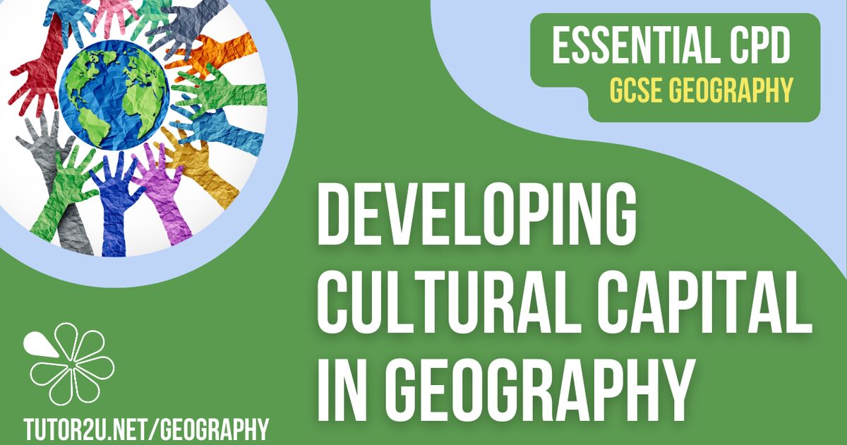 Developing Cultural Capital in Geography Essential | tutor2u